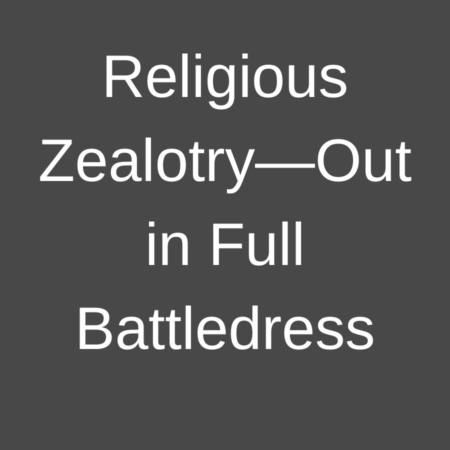 Religious Zealotry—Out in Full Battledress - The Joyful Artist